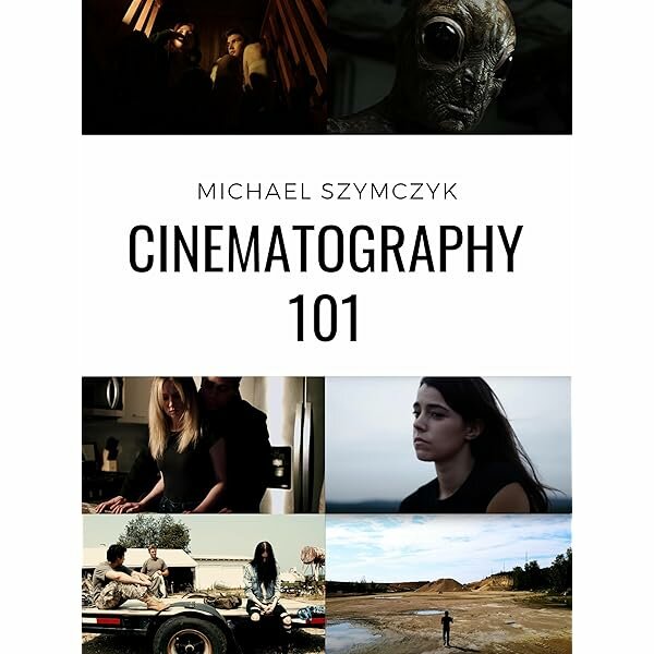 Cinematography 101: Mastering the Art of Visual Storytelling (Independent Filmmaking Series by Michael Szymczyk Book 2) Reprinted books