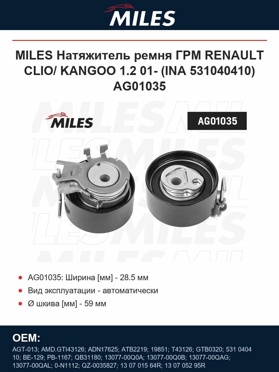 MILES Натяжитель ремня ГРМ RENAULT CLIO/ KANGOO 1.2 01- (INA 531040410) AG01035