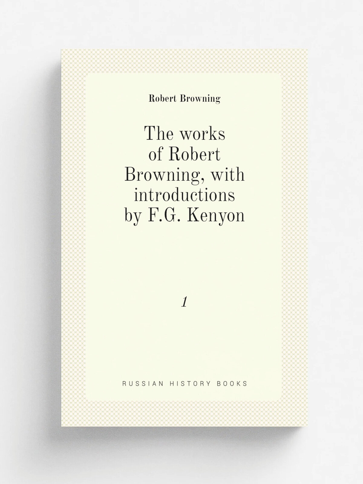 The works of Robert Browning, with introductions by F.G. Kenyon. 1