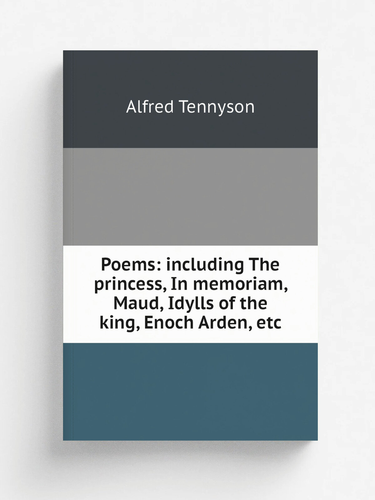 Poems: including The princess, In memoriam, Maud, Idylls of the king, Enoch Arden, etc