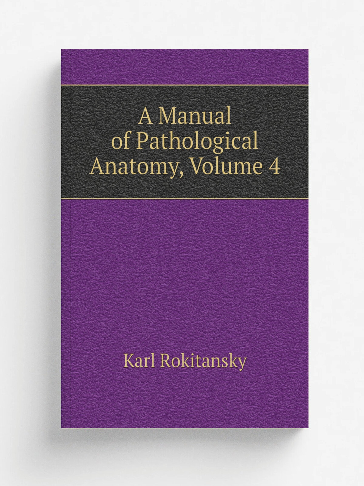 A Manual of Pathological Anatomy, Volume 4