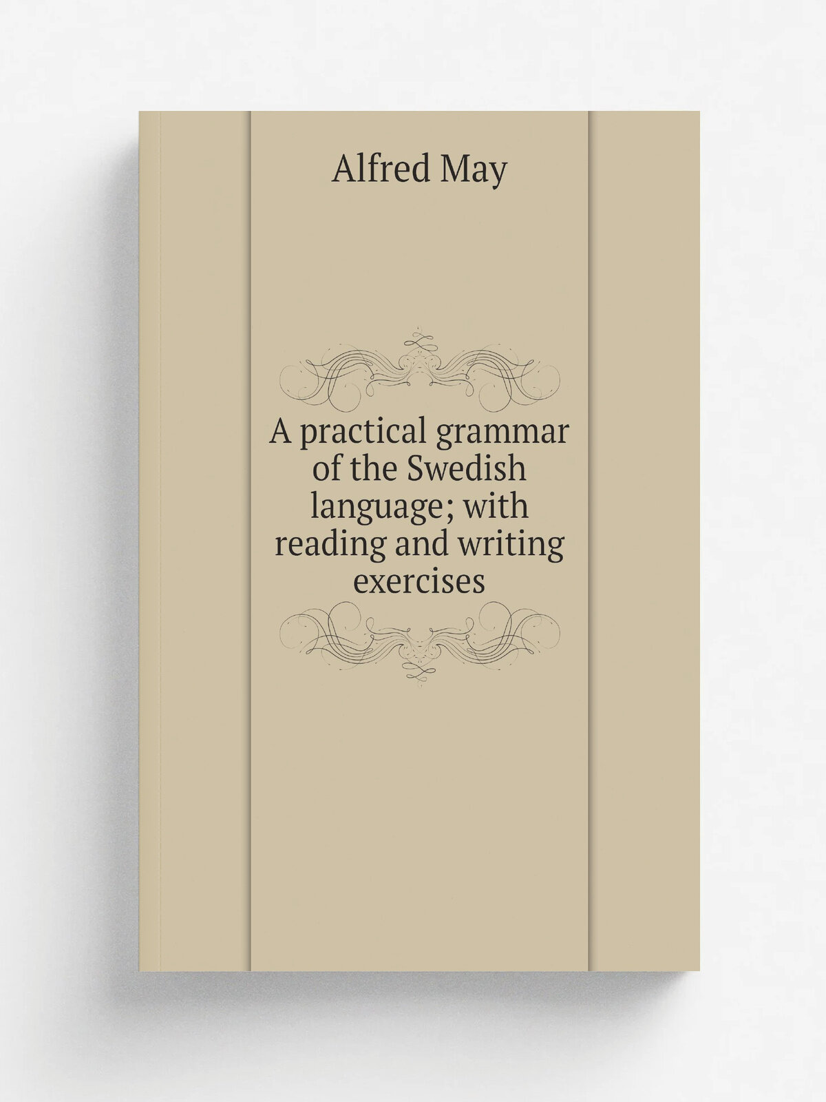 A practical grammar of the Swedish language; with reading and writing exercises