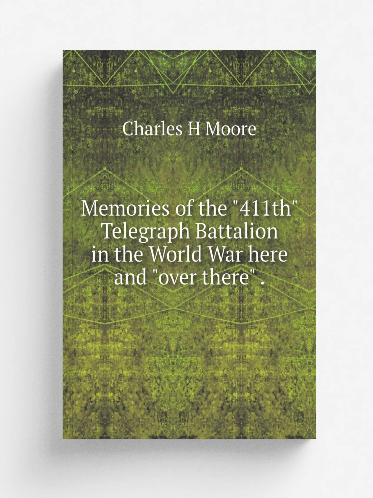 Memories of the "411th" Telegraph Battalion in the World War here and "over there" .