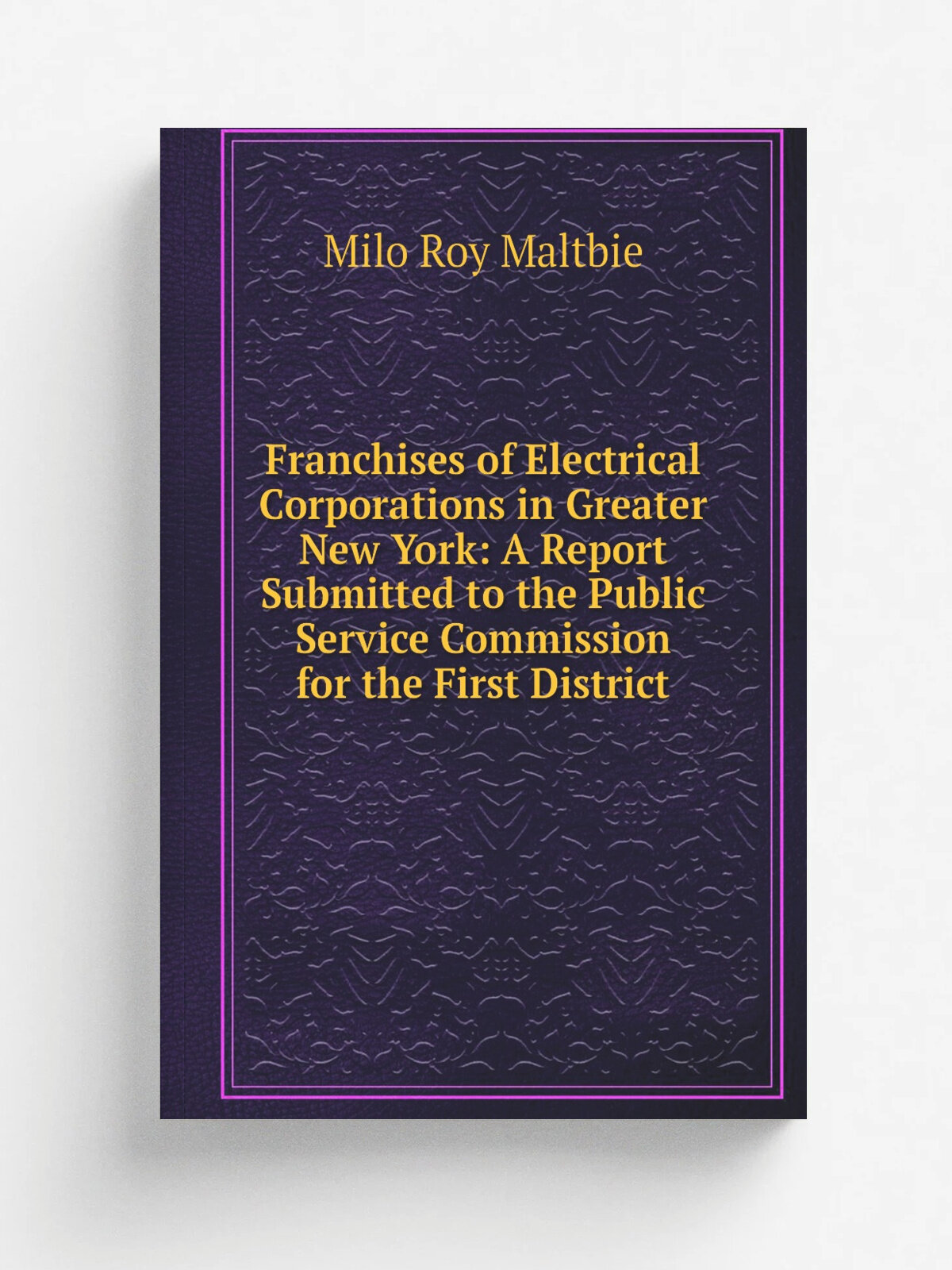 Franchises of Electrical Corporations in Greater New York: A Report Submitted to the Public Service Commission for the First District