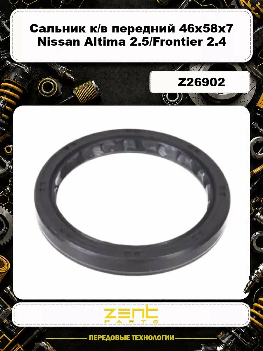 Сальник к/в передний 46x58x7 Nissan Altima 2.5 02>/Frontier 2.4 98>/Sentra 2.5 02> Z26902 ZENTPARTS