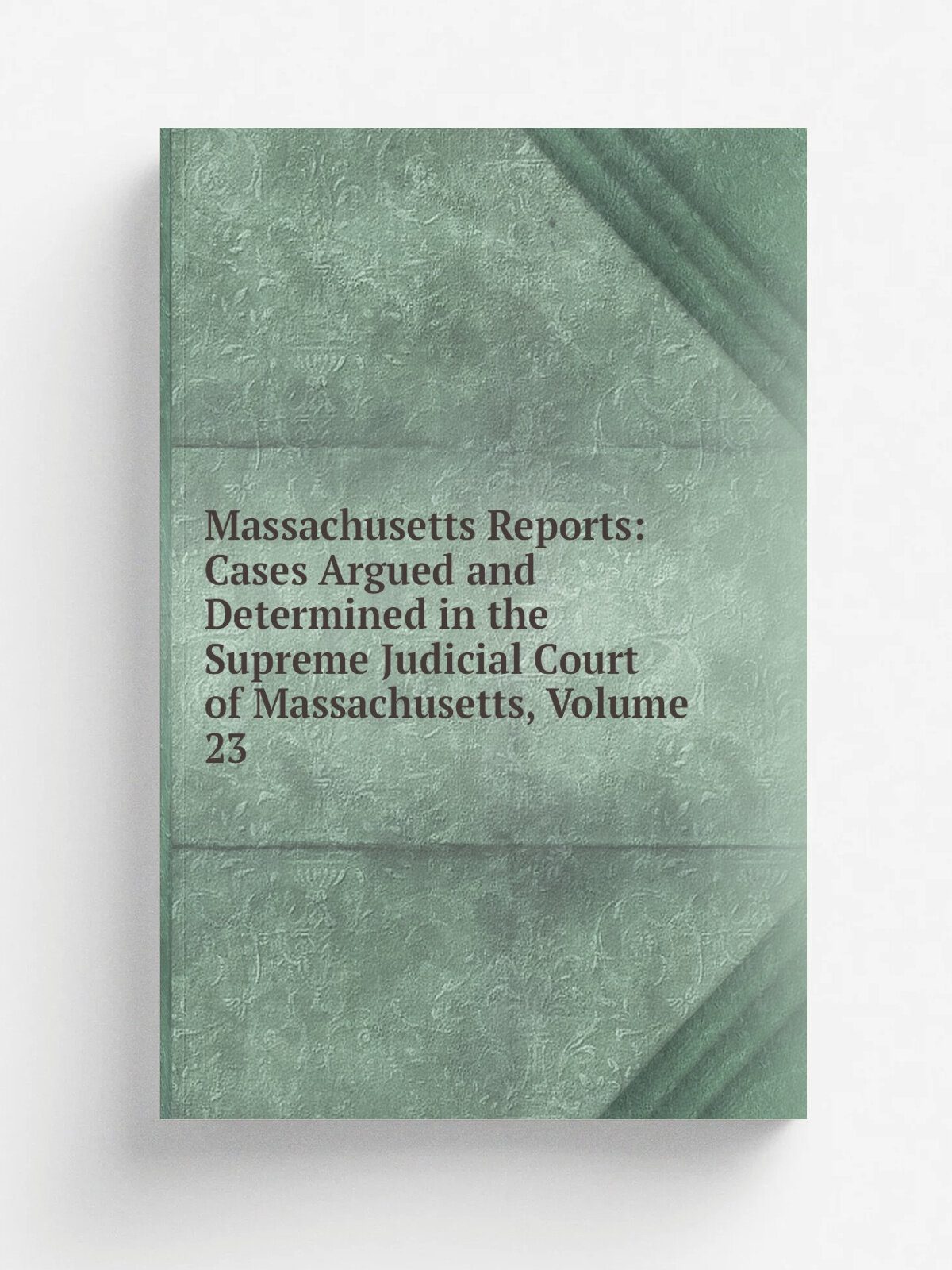 Massachusetts Reports: Cases Argued and Determined in the Supreme Judicial Court of Massachusetts, Volume 23