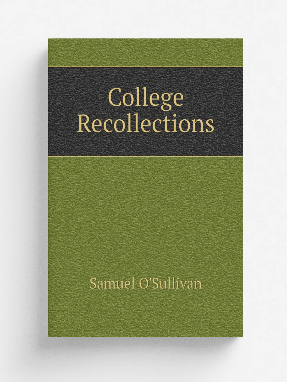 College Recollections | Samuel O'Sullivan | 1825 | Printed for Longman , Hurst, Rees, Orme , Brown, and Green , Paternoster-row. | Репринт