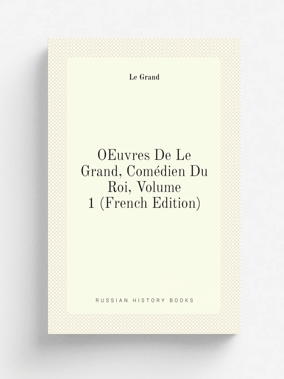 OEuvres De Le Grand, Com.dien Du Roi, Volume 1 (French Edition) | Le Grand | Репринт