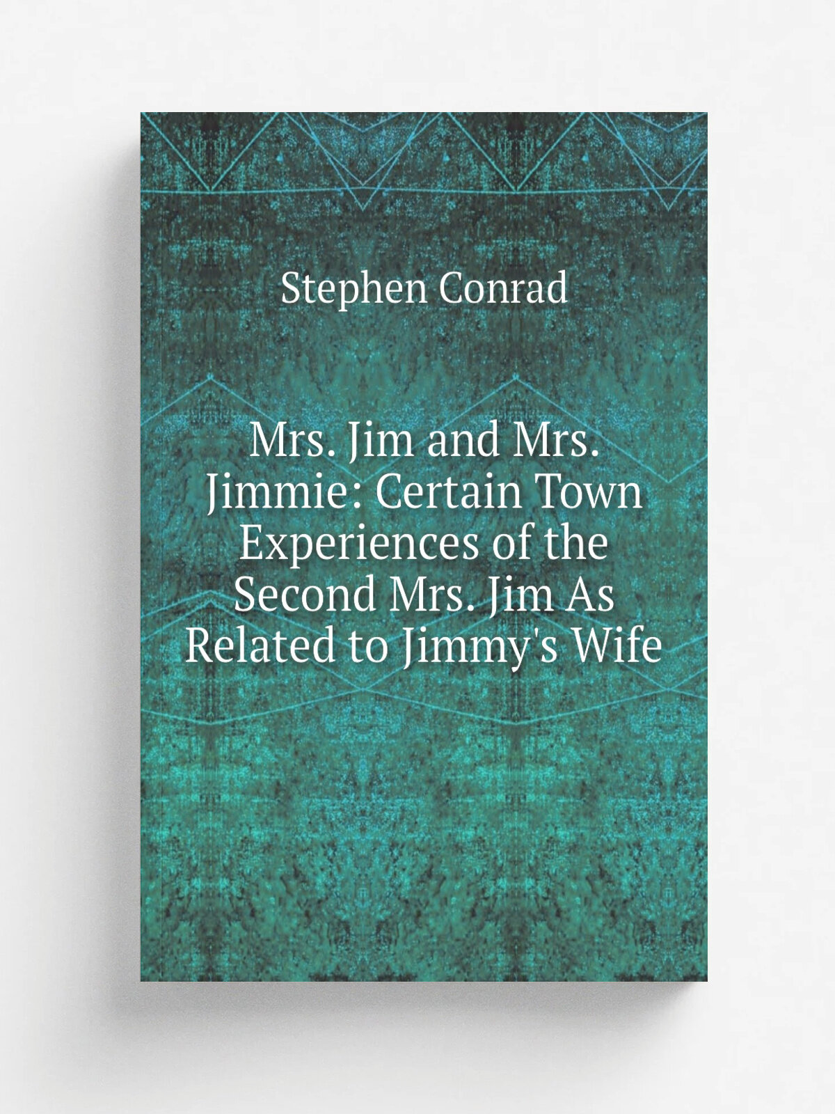 Mrs. Jim and Mrs. Jimmie: Certain Town Experiences of the Second Mrs. Jim As Related to Jimmy's Wife | Stephen Conrad | Репринт
