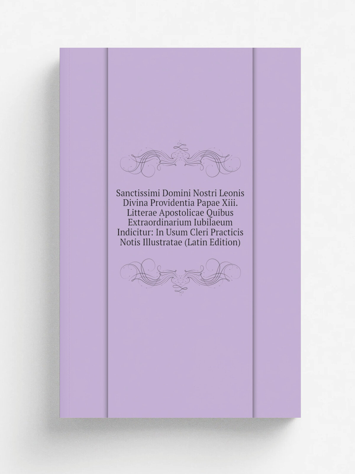 Sanctissimi Domini Nostri Leonis Divina Providentia Papae Xiii. Litterae Apostolicae Quibus Extraordinarium Iubilaeum Indicitur: In Usum Cleri Practi…