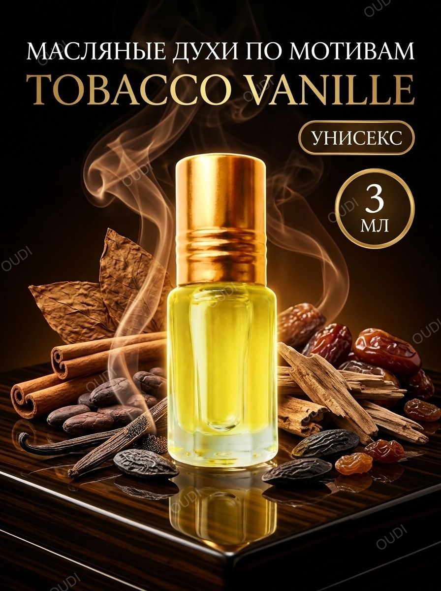 Масляные духи Tobacco Vanille Тобако Ваниль - табачный ванильный шлейф парфюмерное масло табачный аромат ванильный шлейф