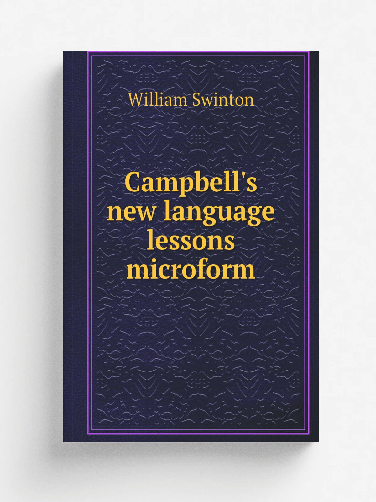 Campbell's new language lessons microform | William Swinton | 1878 | Toronto : Canada Pub. Co. | Репринт
