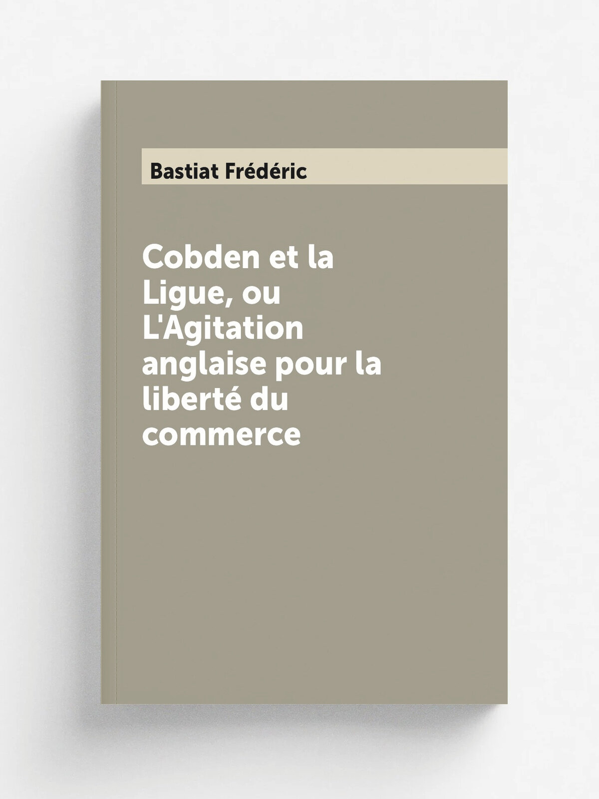 Cobden et la Ligue, ou L'Agitation anglaise pour la libert. du commerce