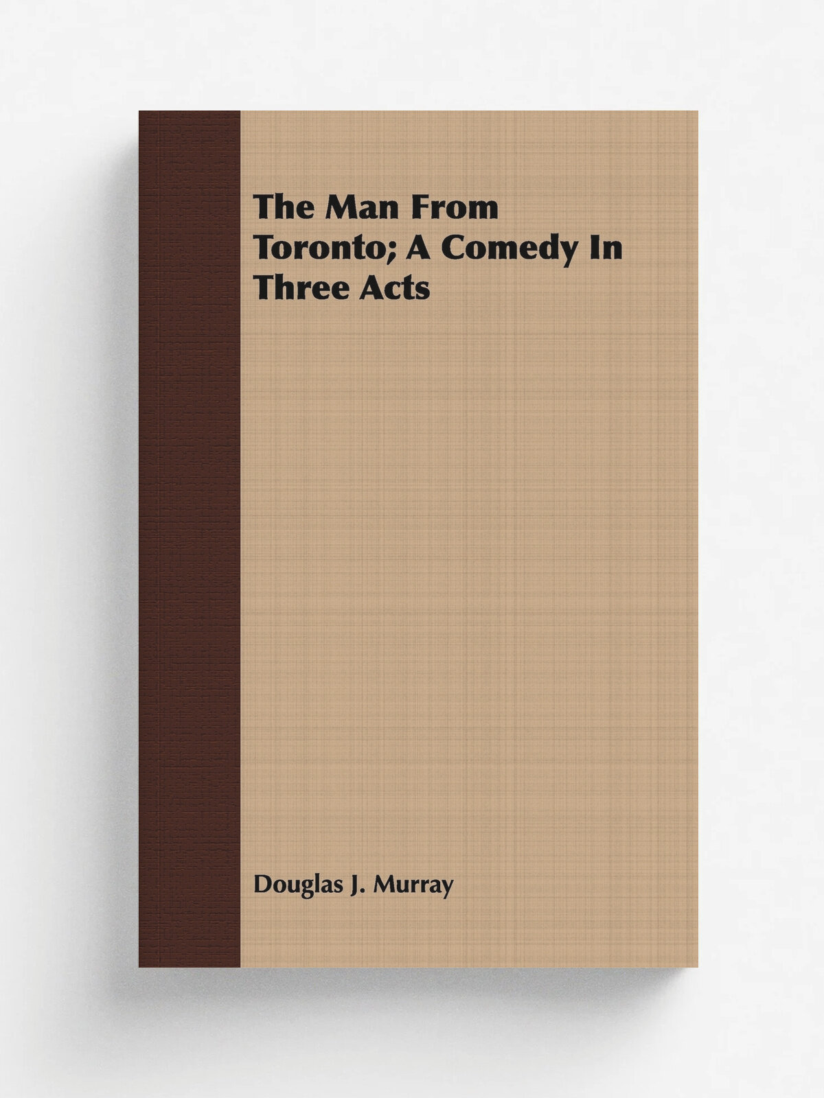 The Man From Toronto; A Comedy In Three Acts