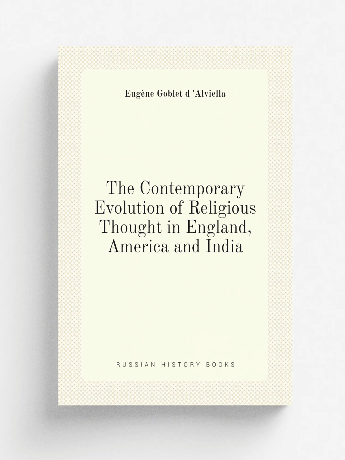 The Contemporary Evolution of Religious Thought in England, America and India