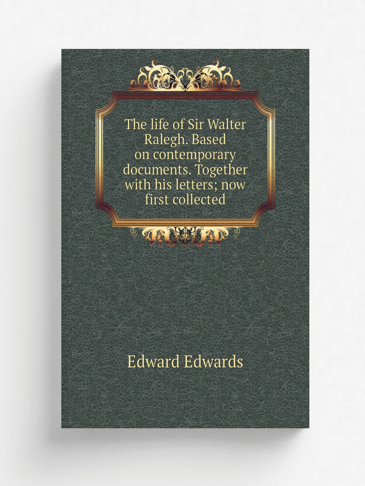 The life of Sir Walter Ralegh. Based on contemporary documents. Together with his letters; now first collected