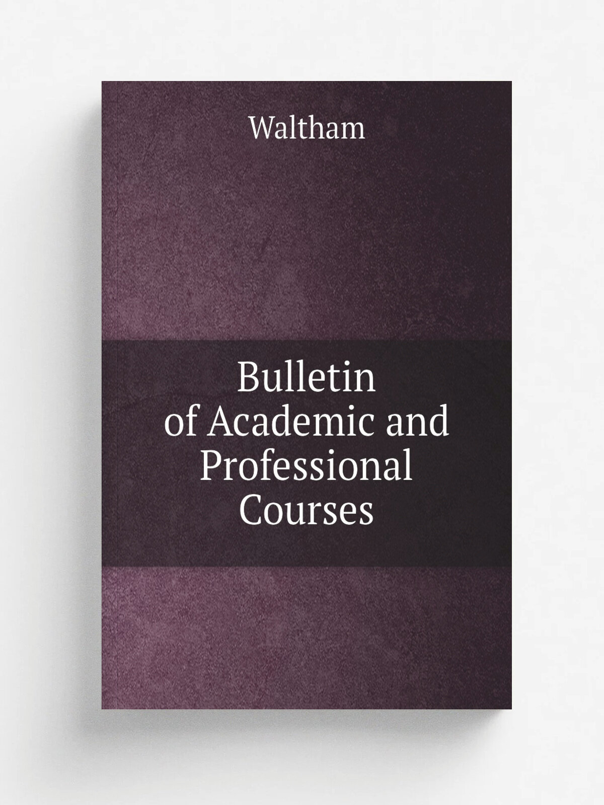 Bulletin of Academic and Professional Courses | Waltham | 1936 | Waltham, Mass. : . The University. | Репринт