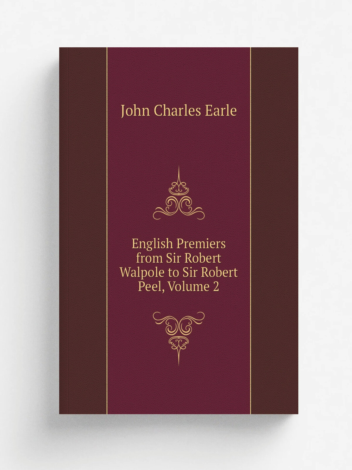 English Premiers from Sir Robert Walpole to Sir Robert Peel, Volume 2