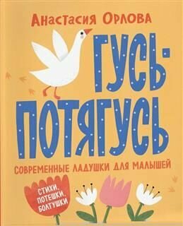 Гусь-потягусь. Современные ладушки для малышей. Орлова А. А.