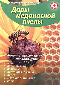 Дары медоносной пчелы. Лечение продуктами пчеловодства