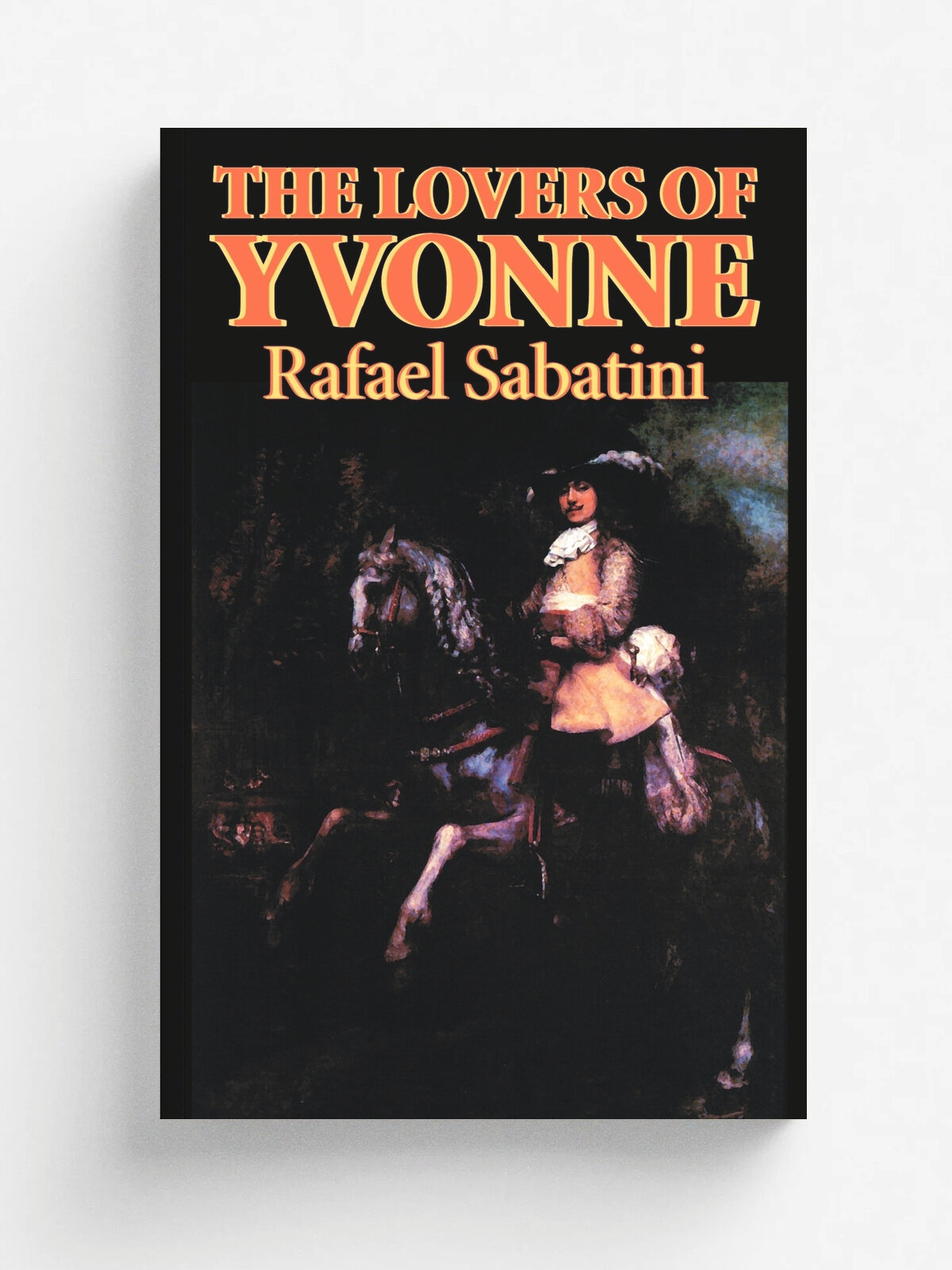 The Lovers of Yvonne by Rafael Sabatini, Fiction, Historical, Action & Adventure