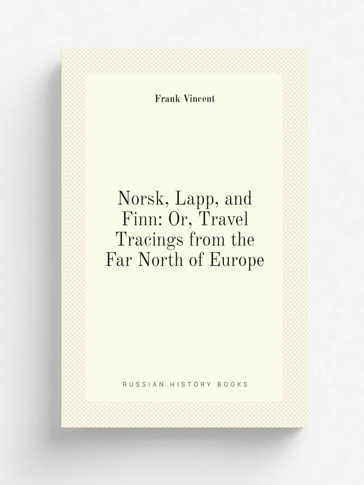 Norsk, Lapp, and Finn: Or, Travel Tracings from the Far North of Europe