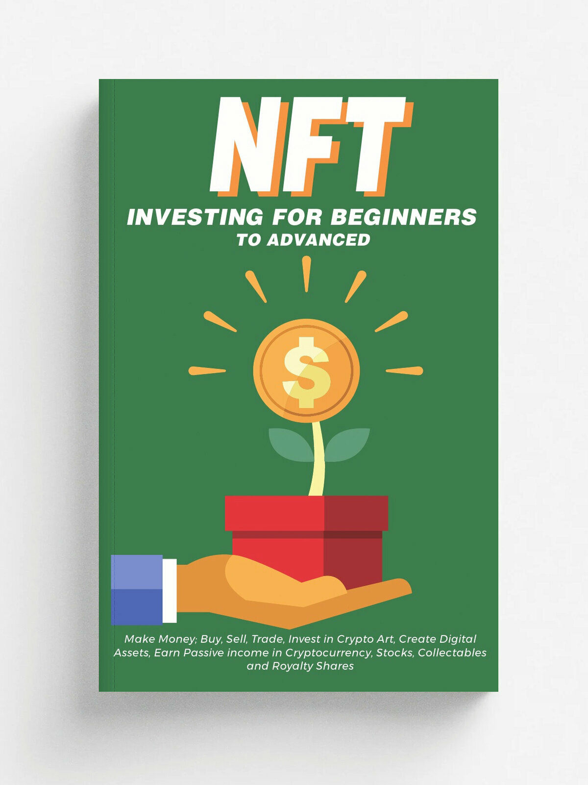 NFT Investing for Beginners to Advanced, Make Money; Buy, Sell, Trade, Invest in Crypto Art, Create Digital Assets, Earn Passive income in Cryptocurr…
