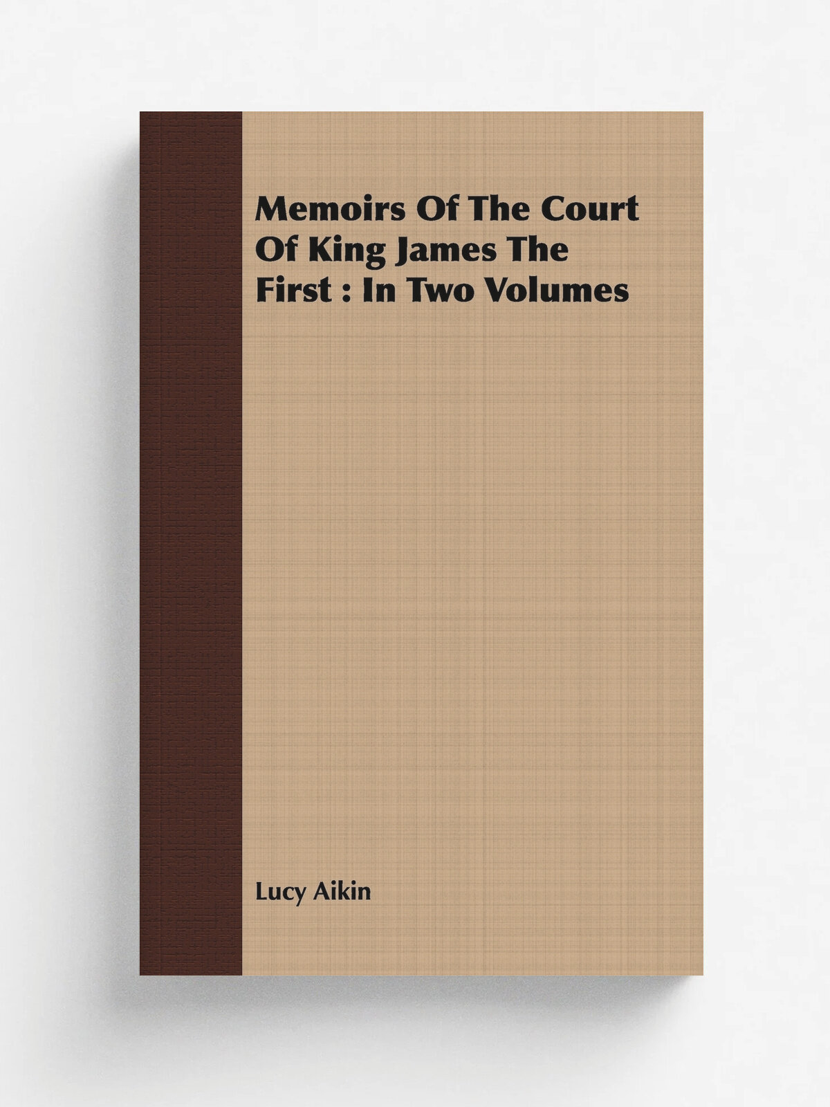 Memoirs Of The Court Of King James The First. In Two Volumes