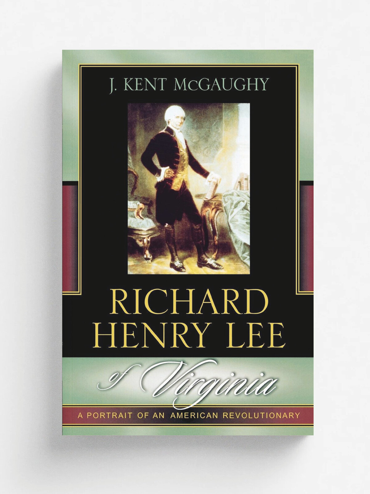 Richard Henry Lee of Virginia. A Portrait of an American Revolutionary