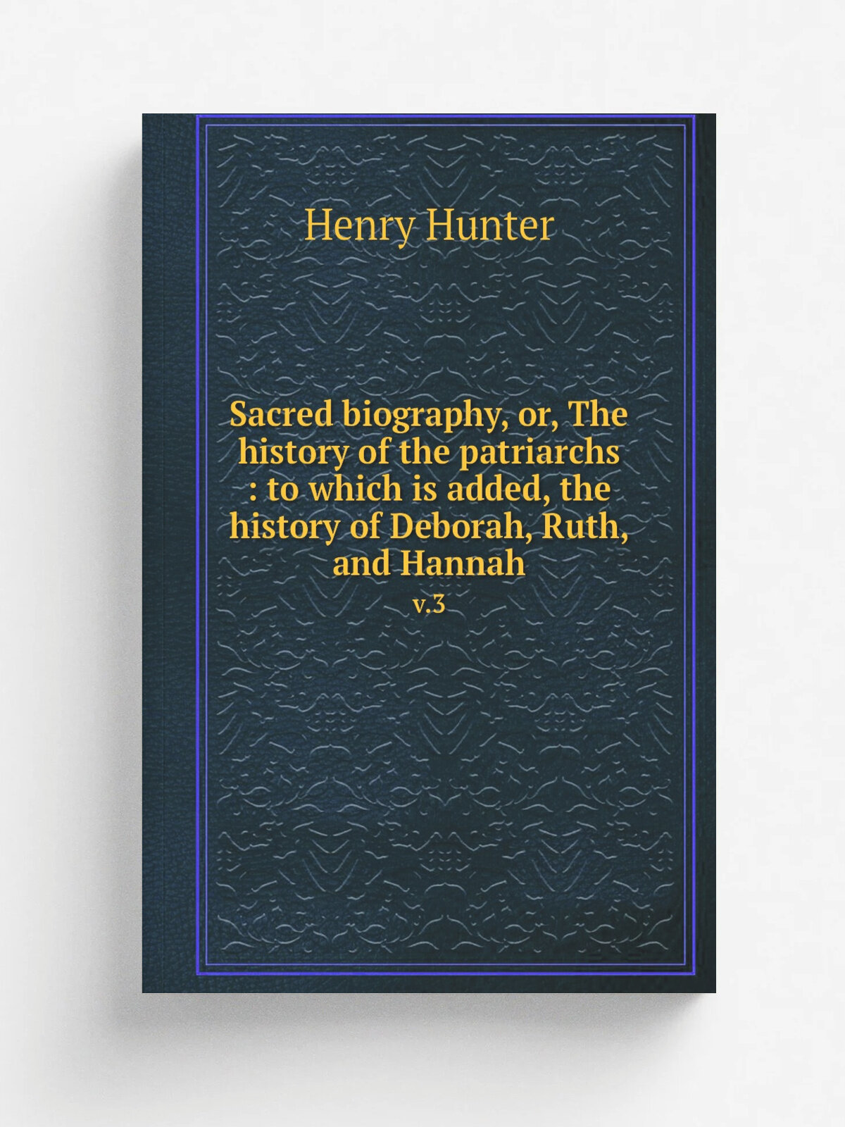 Sacred biography, or, The history of the patriarchs : to which is added, the history of Deborah, Ruth, and Hannah. v.3