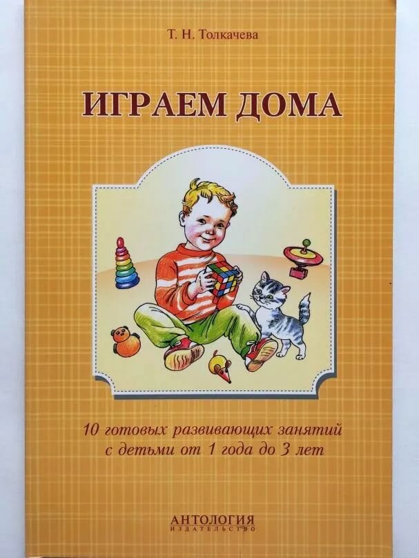Играем дома. 10 готовых развивающих занятий с детьми от 1 года до 3 лет. Т. Н. Толкачева