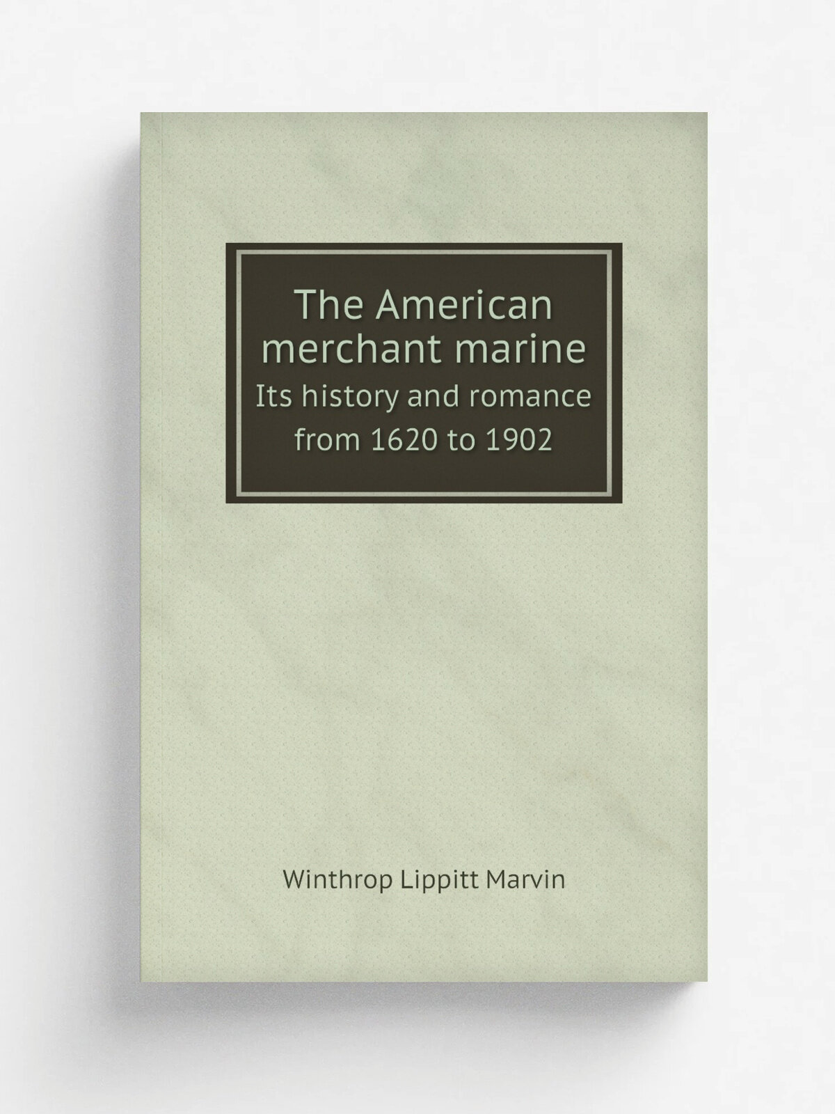 The American merchant marine. Its history and romance from 1620 to 1902