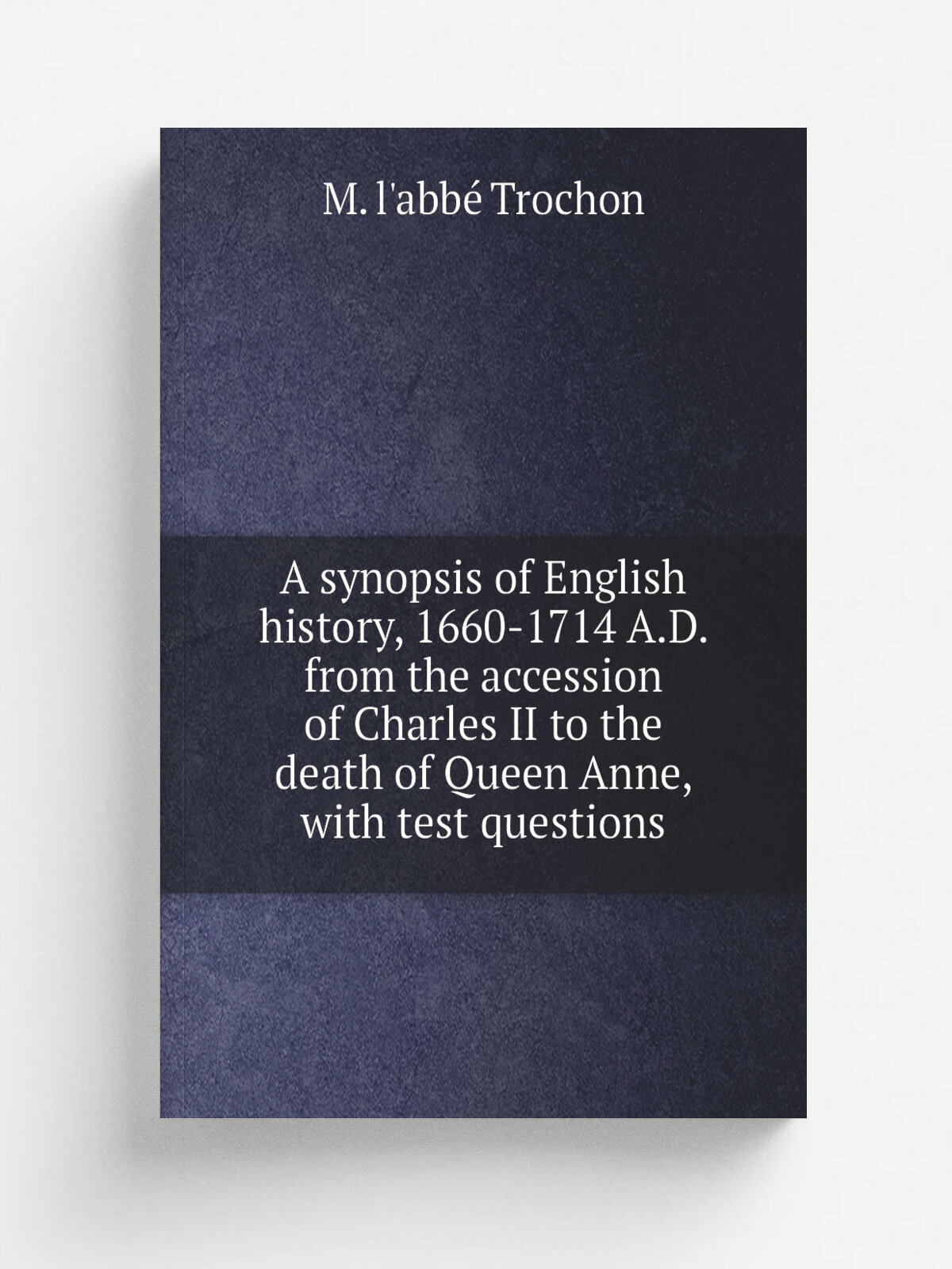A synopsis of English history, 1660-1714 A.D. from the accession of Charles II to the death of Queen Anne, with test questions