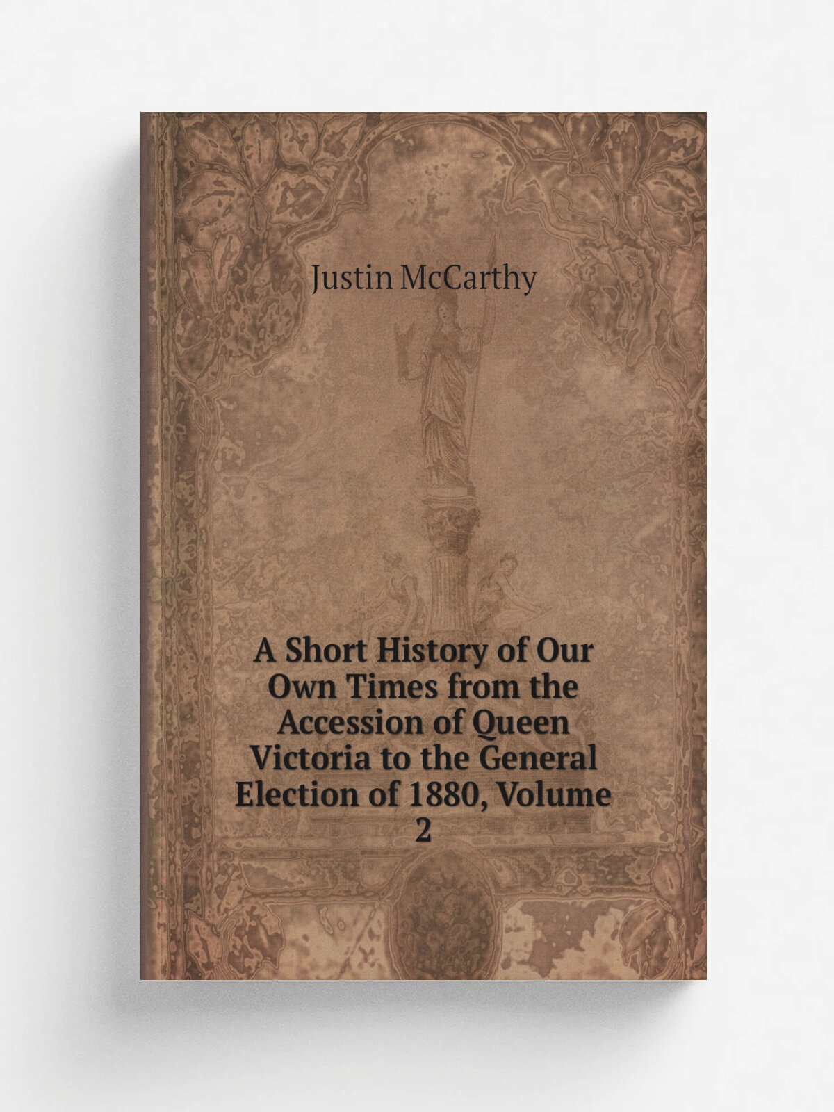 A Short History of Our Own Times from the Accession of Queen Victoria to the General Election of 1880, Volume 2