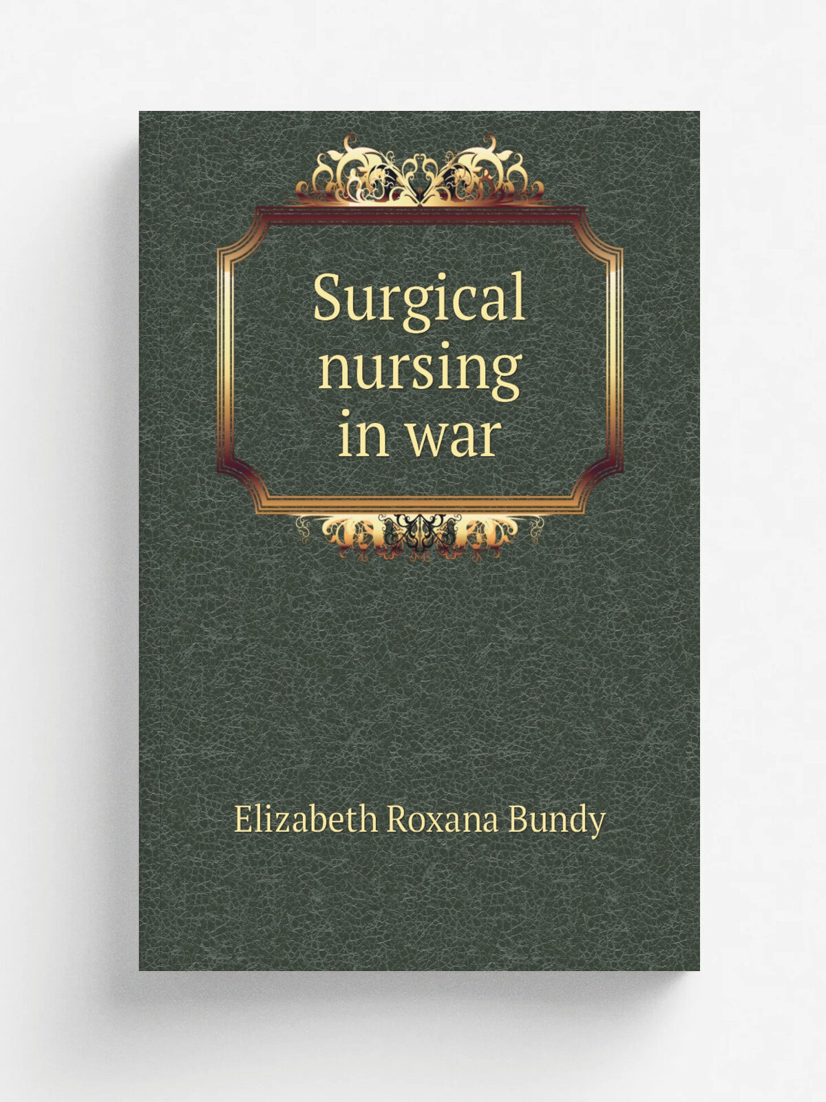 Surgical nursing in war | Elizabeth Roxana Bundy | Репринт