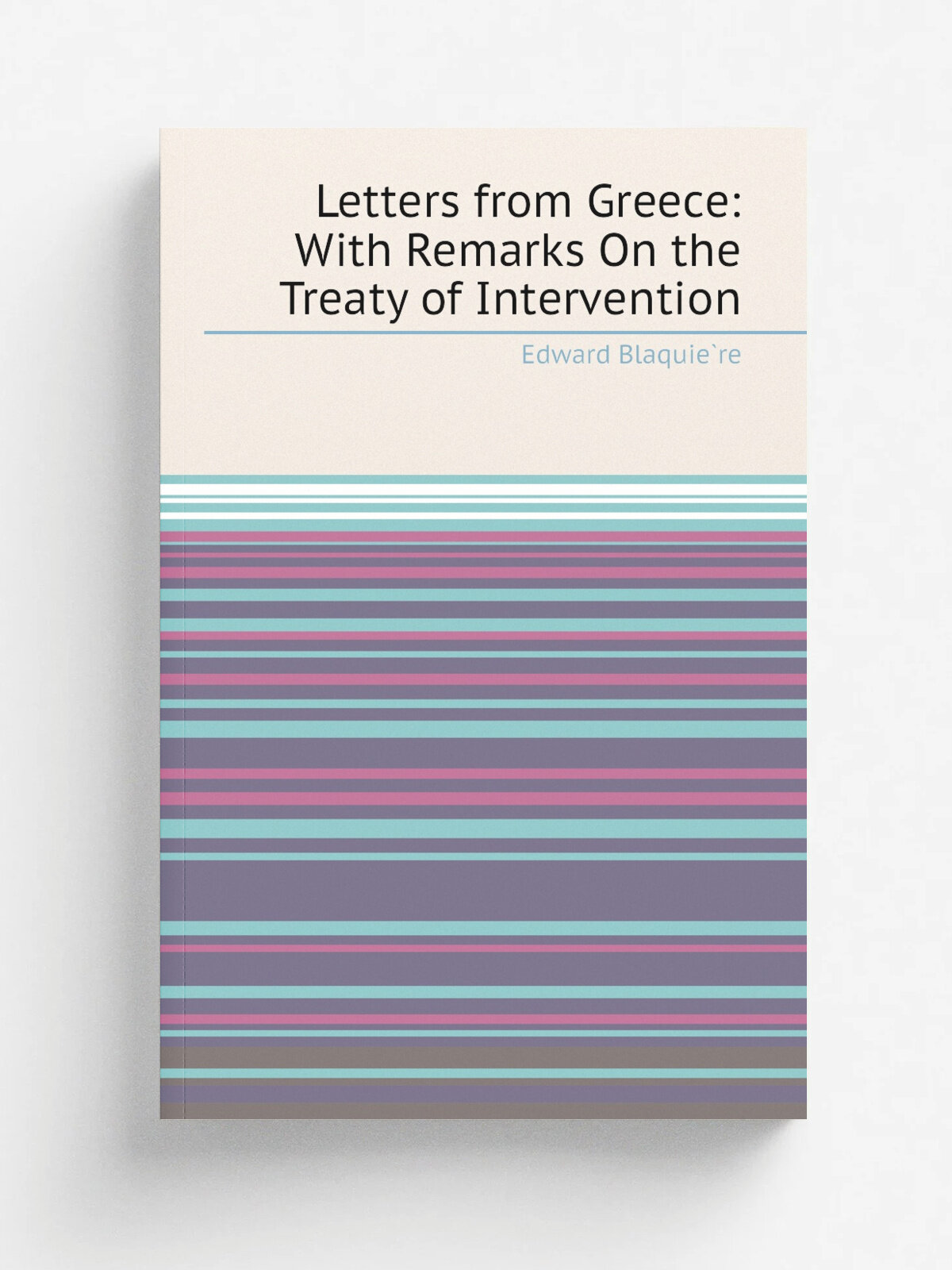 Letters from Greece: With Remarks On the Treaty of Intervention
