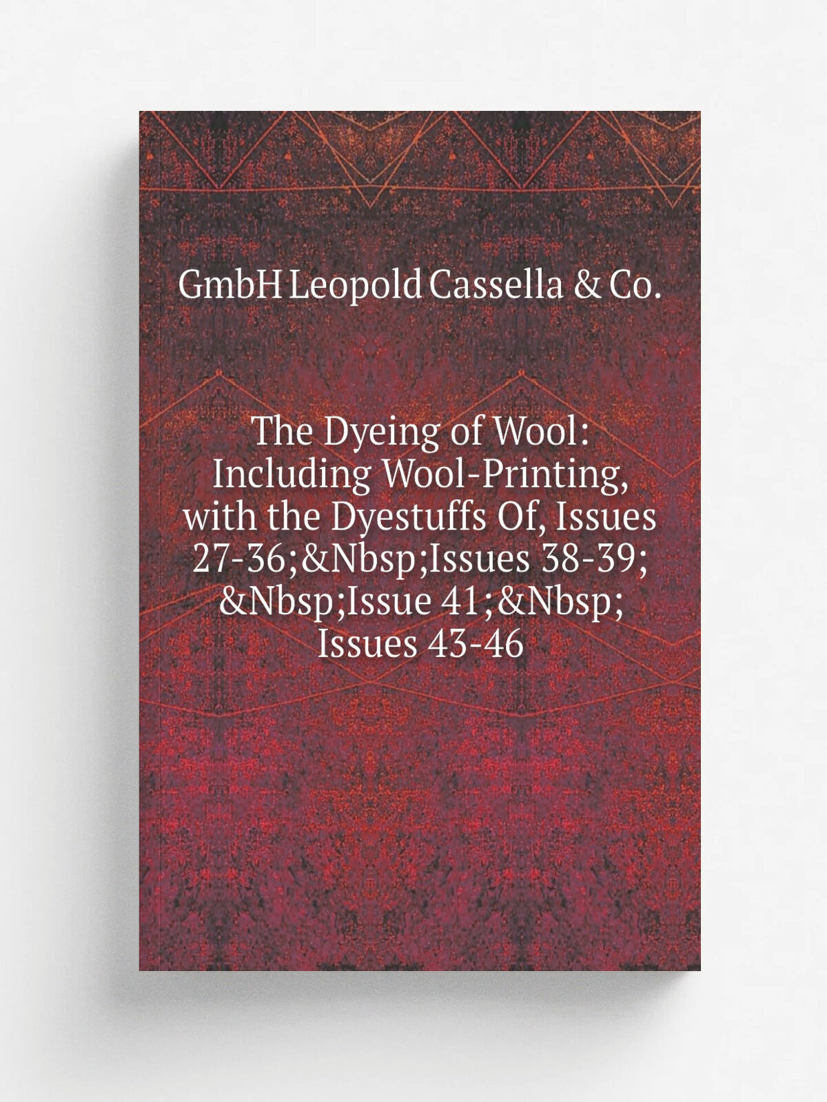 The Dyeing of Wool: Including Wool-Printing, with the Dyestuffs Of, Issues 27-36; Issues 38-39; Issue 41; Issues 43-46