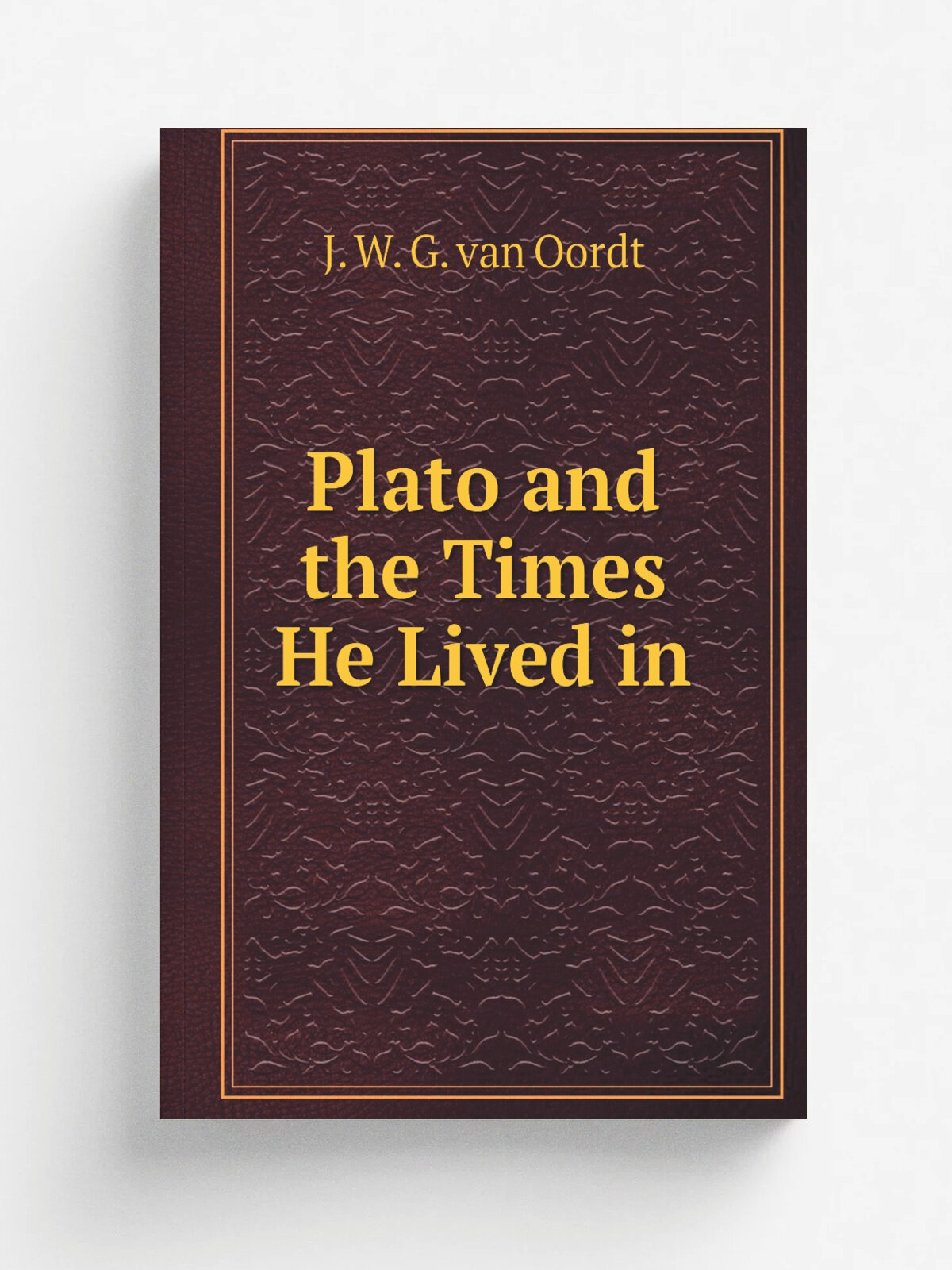 Plato and the Times He Lived in | J. W. G. van Oordt | Репринт