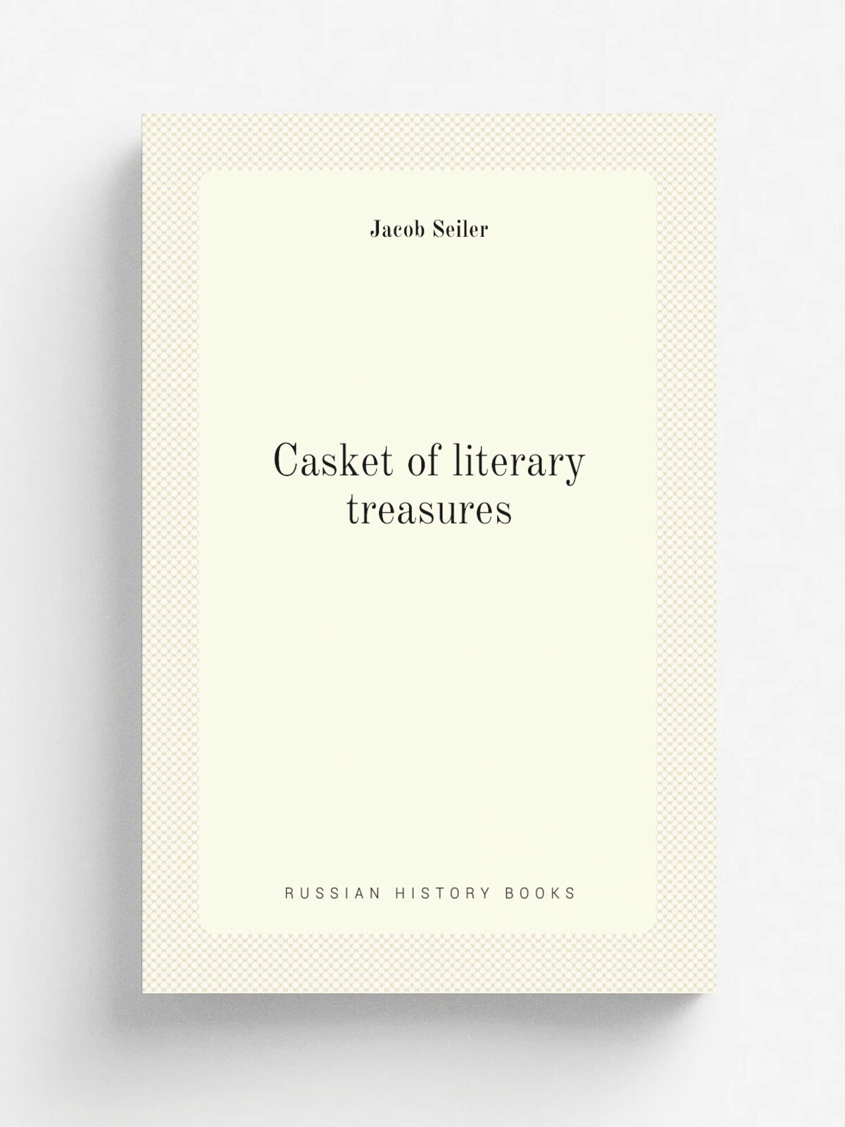 Casket of literary treasures | Jacob Seiler | 1877 | San Francisco, W. Johnstone & co. | Репринт