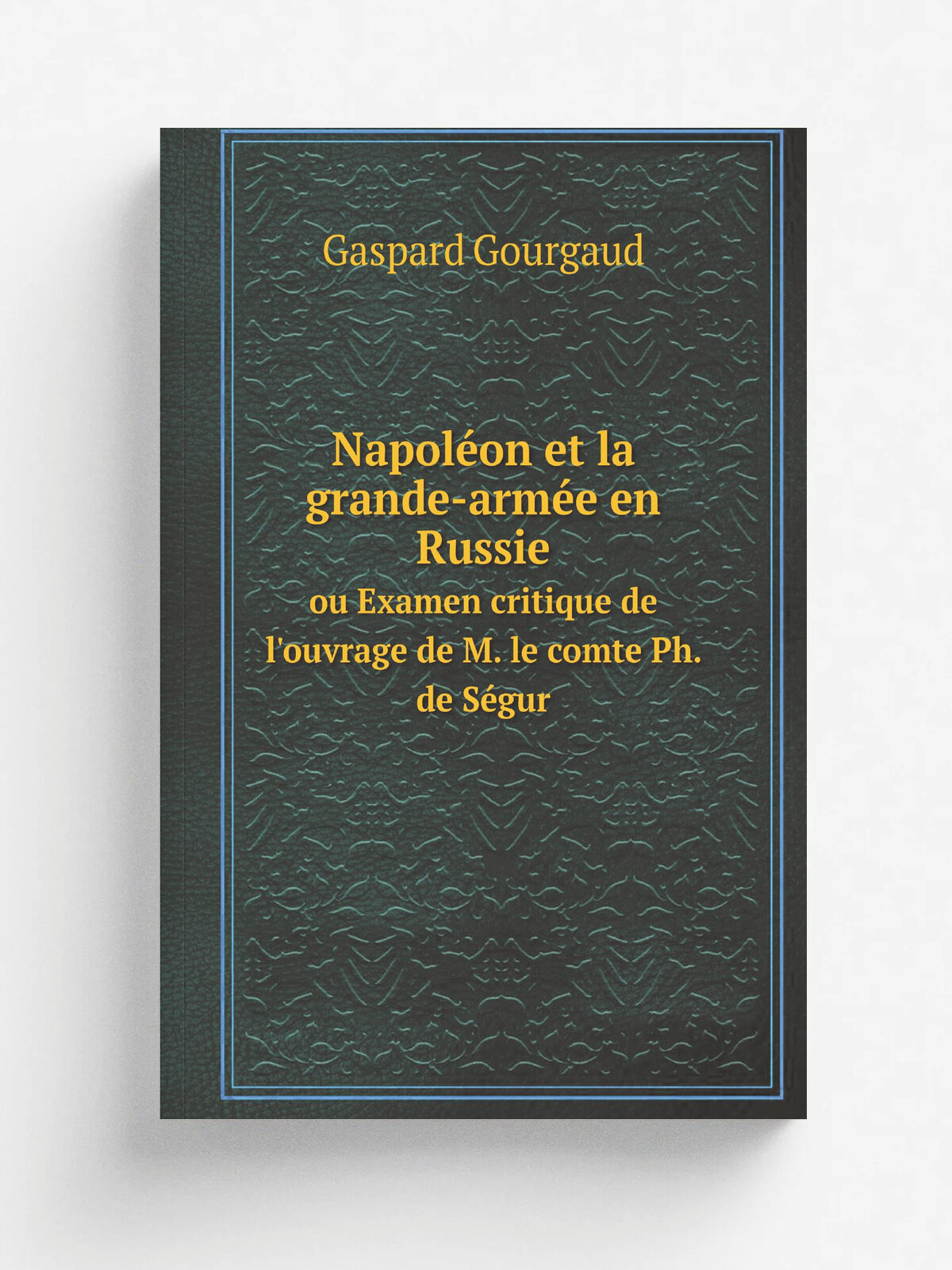 Napol.on et la grande-arm. e en Russie. ou Examen critique de l'ouvrage de M. le comte Ph. de S.gur