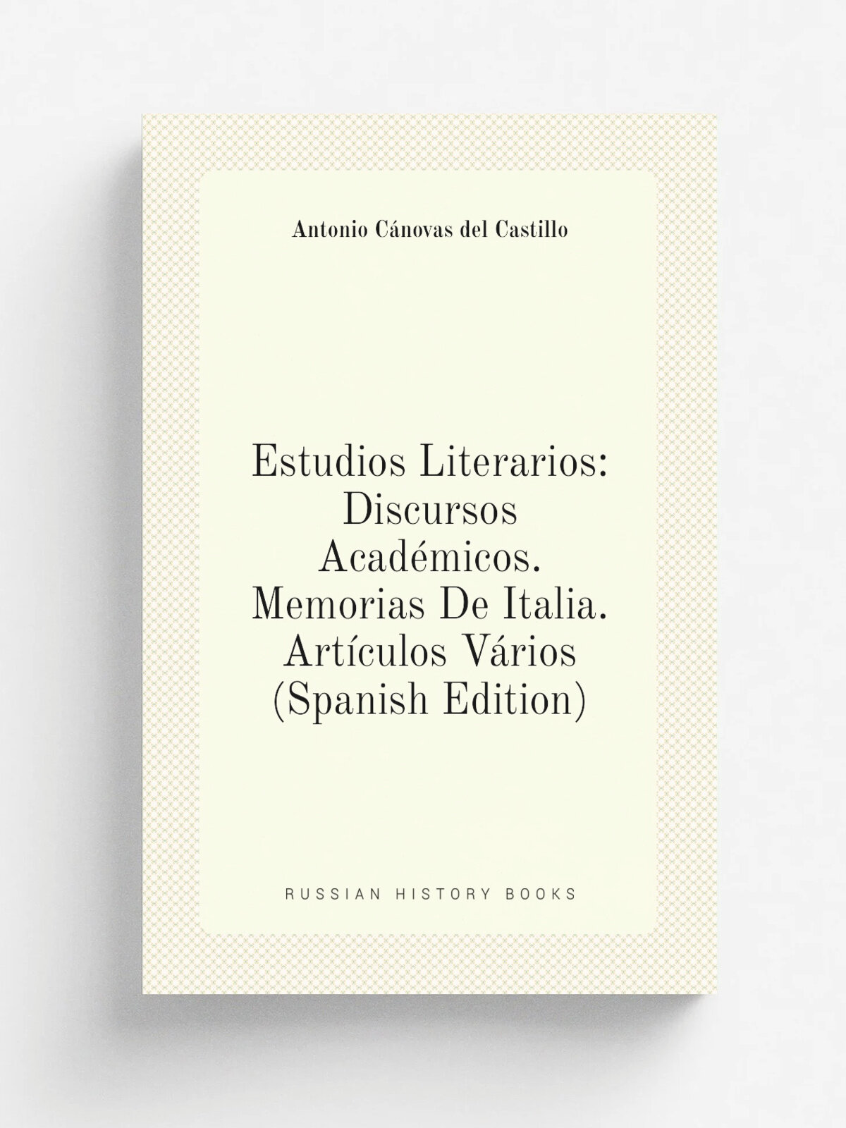 Estudios Literarios: Discursos Acad.micos. Memorias De Italia. Art.culos V.rios (Spanish Edition) | Castillo Antonio C.novas | Репринт