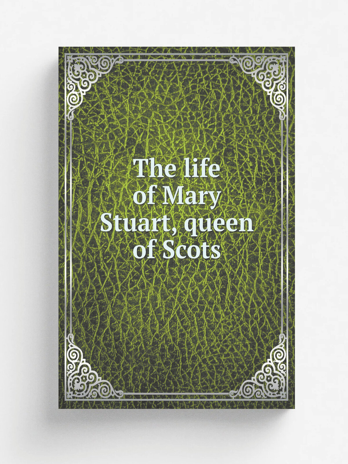 The life of Mary Stuart, queen of Scots