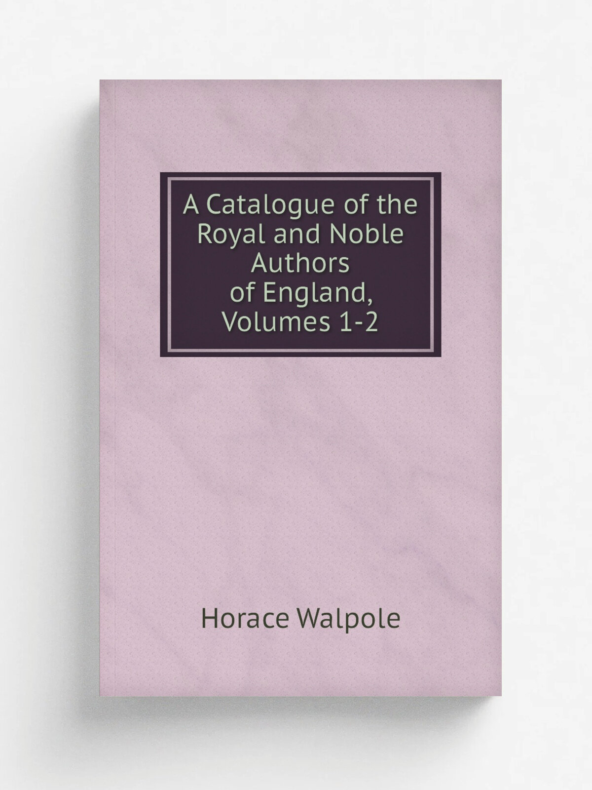 A Catalogue of the Royal and Noble Authors of England, Volumes 1-2