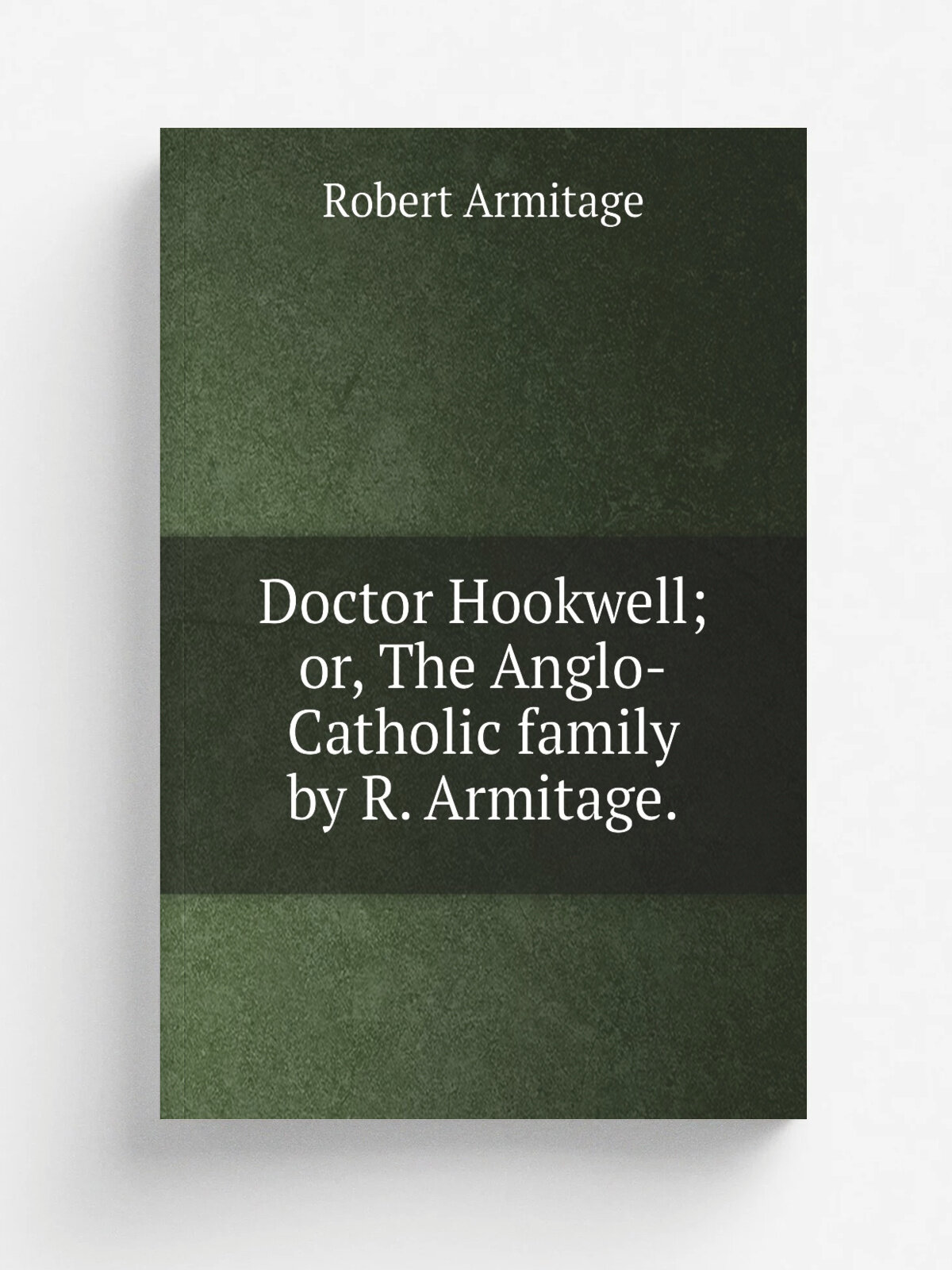 Doctor Hookwell; or, The Anglo-Catholic family by R. Armitage.