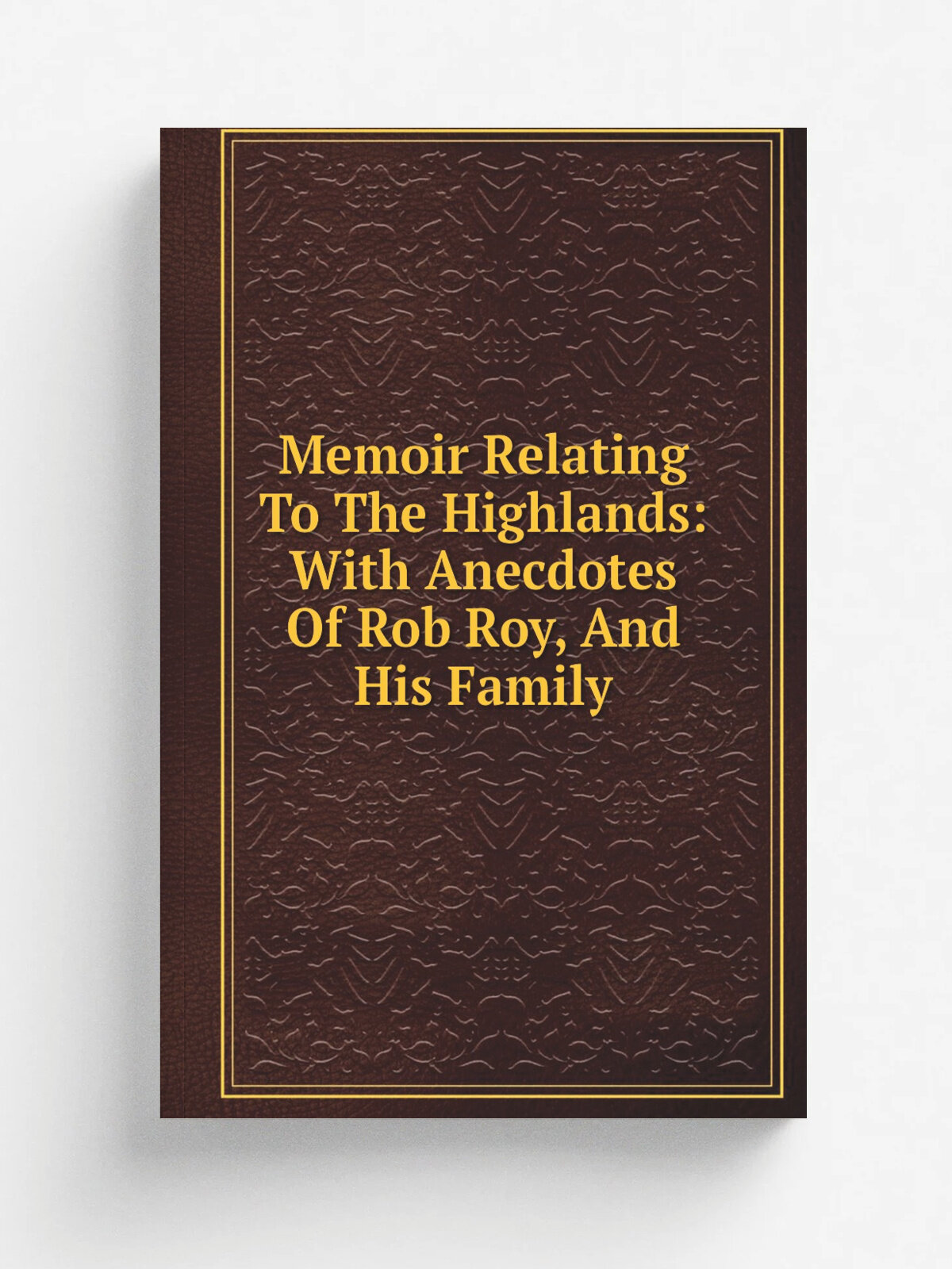 Memoir Relating To The Highlands: With Anecdotes Of Rob Roy, And His Family | Репринт
