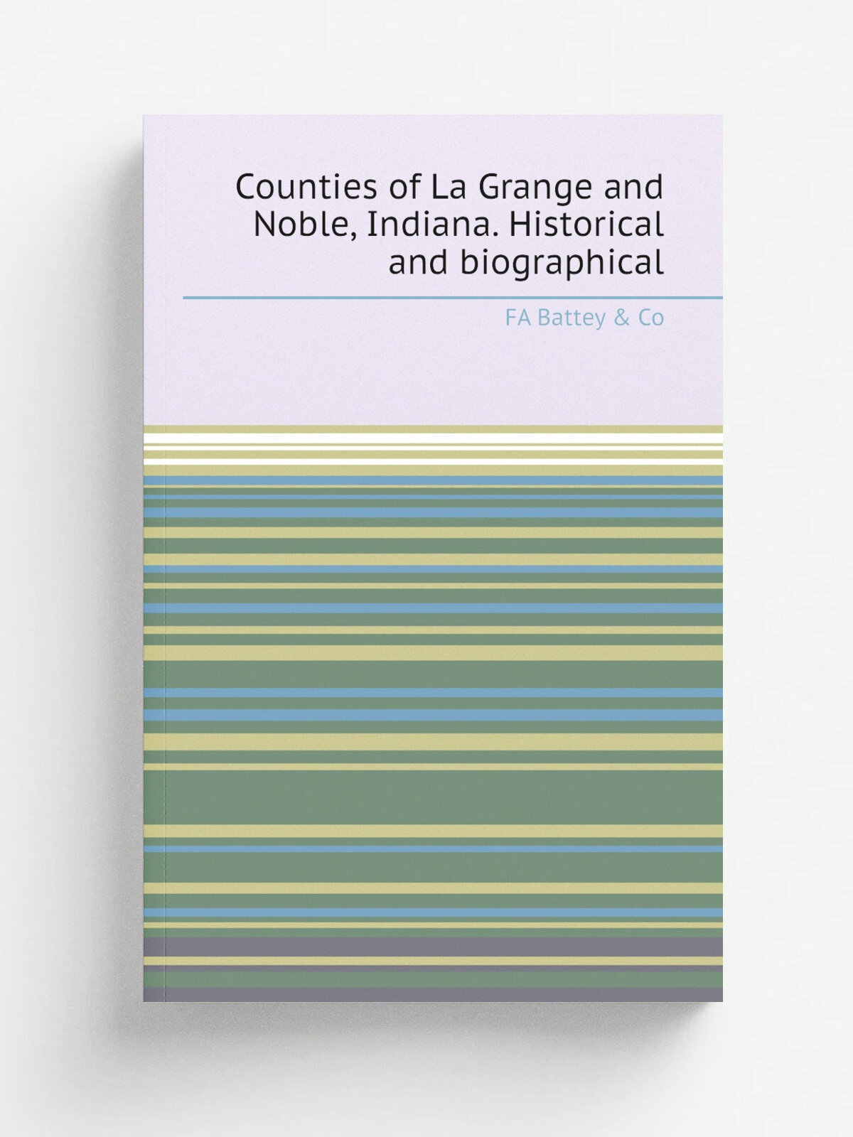Counties of La Grange and Noble, Indiana. Historical and biographical