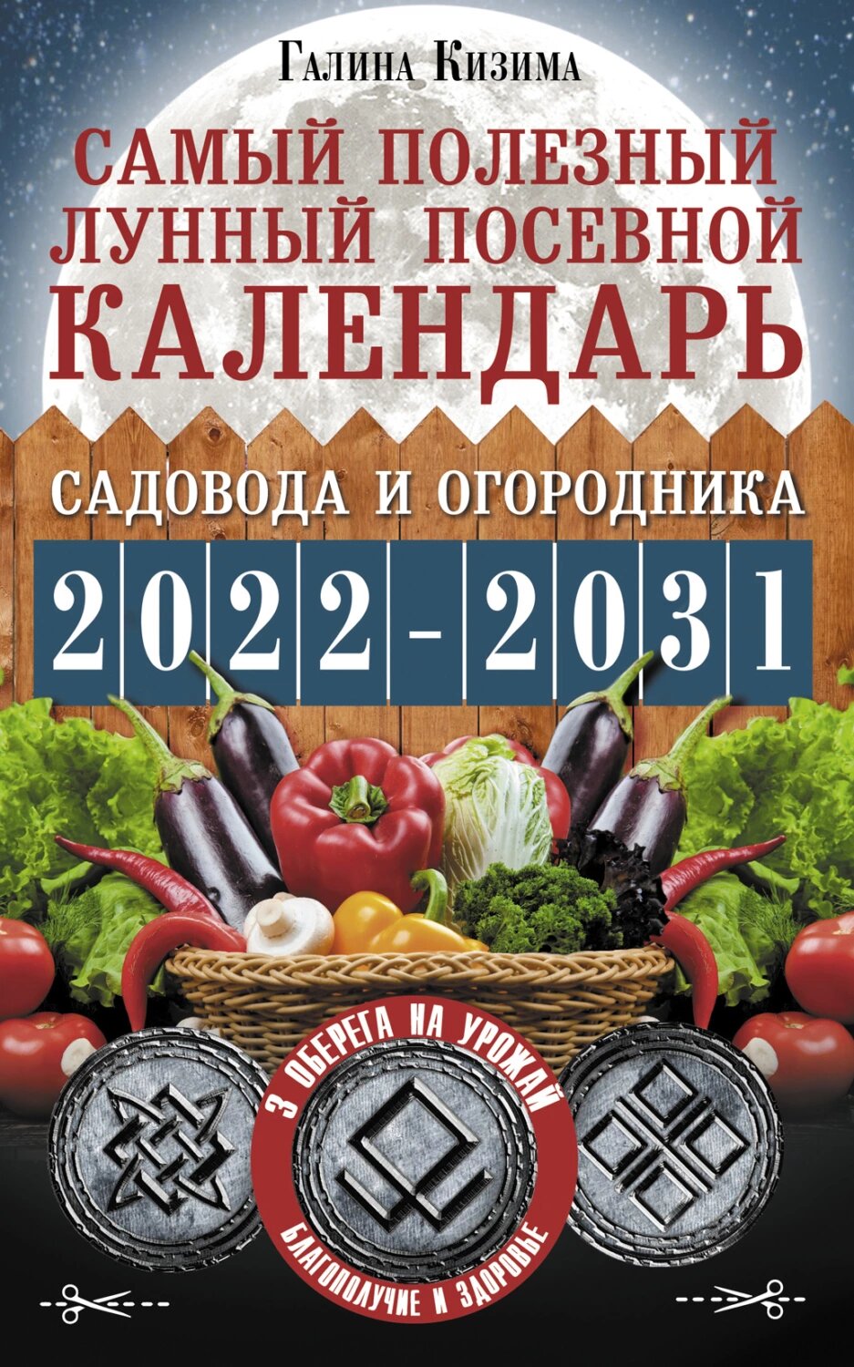Самый полезный лунный посевной календарь садовода и огородника на 2022–2031 гг. С древними оберегами на урожай, защиту дома и здоровье [Цифровая книга]