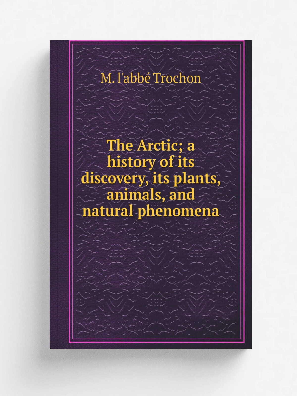 The Arctic; a history of its discovery, its plants, animals, and natural phenomena