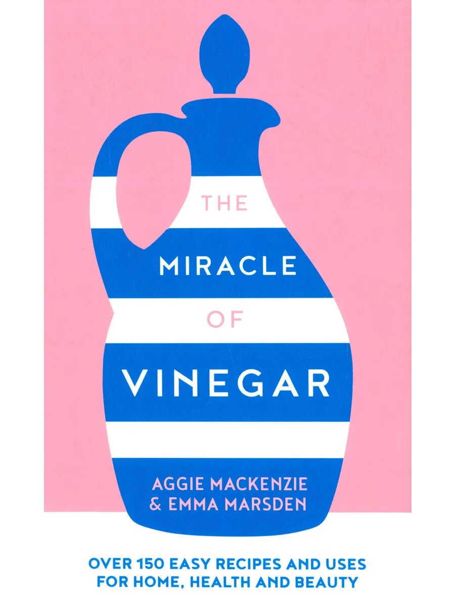 The Miracle of Vinegar. 150 easy recipes and uses for home
