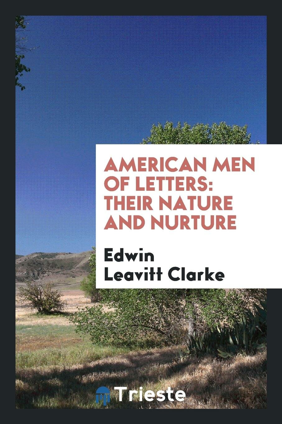 American Men of Letters. Their Nature and Nurture
